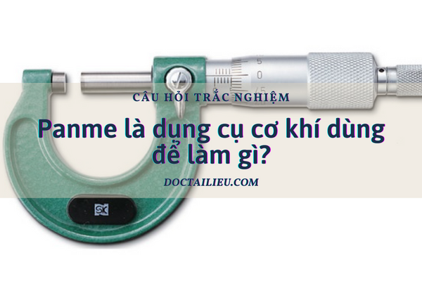 Panme là dụng cụ cơ khí dùng để làm gì?