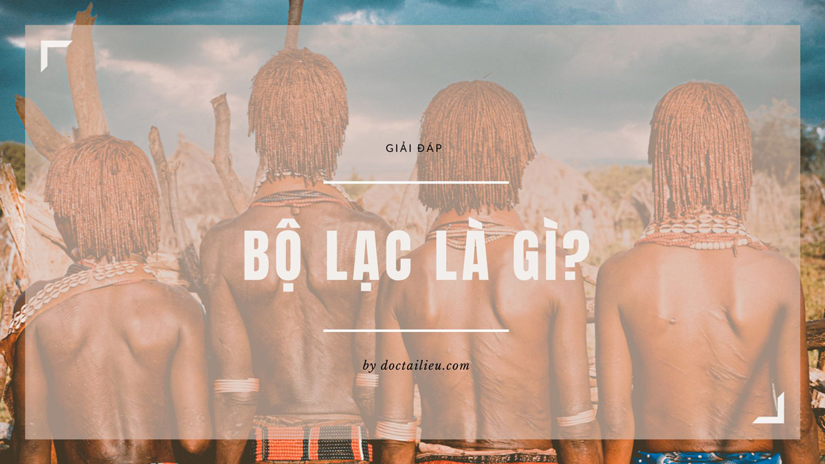 Bộ lạc là gì? Đặc điểm của bộ lạc