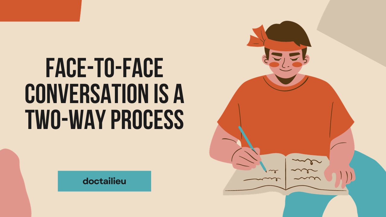 Face to face conversation is a two-way process