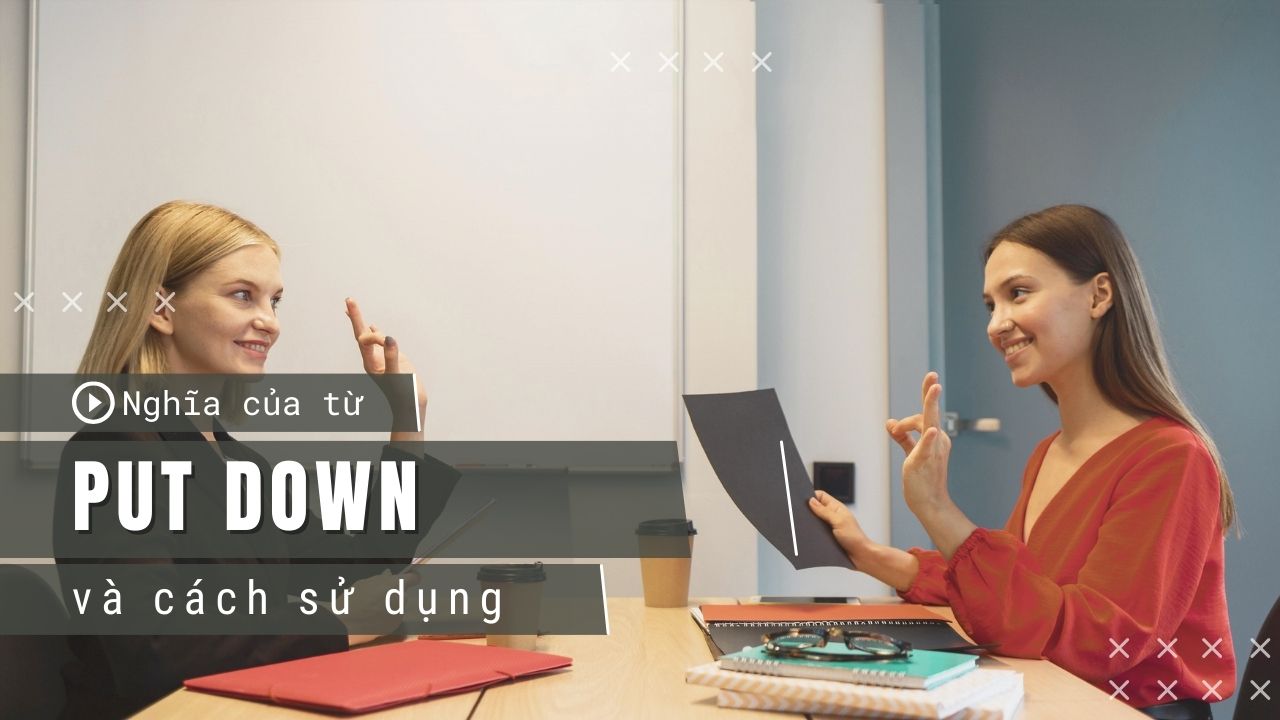 Put down là gì? Giải thích ý nghĩa và cách sử dụng trong tiếng Anh