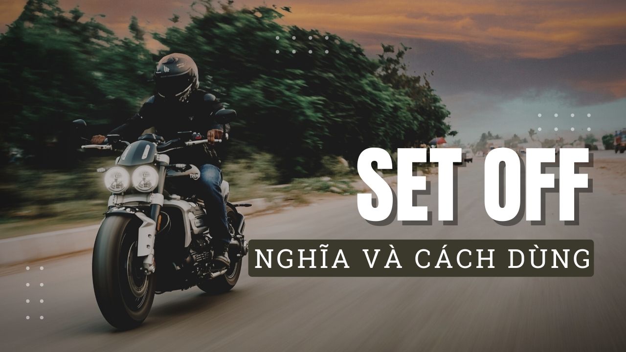 Set off là gì? Ý nghĩa và các cách dùng của cụm từ "set off"
