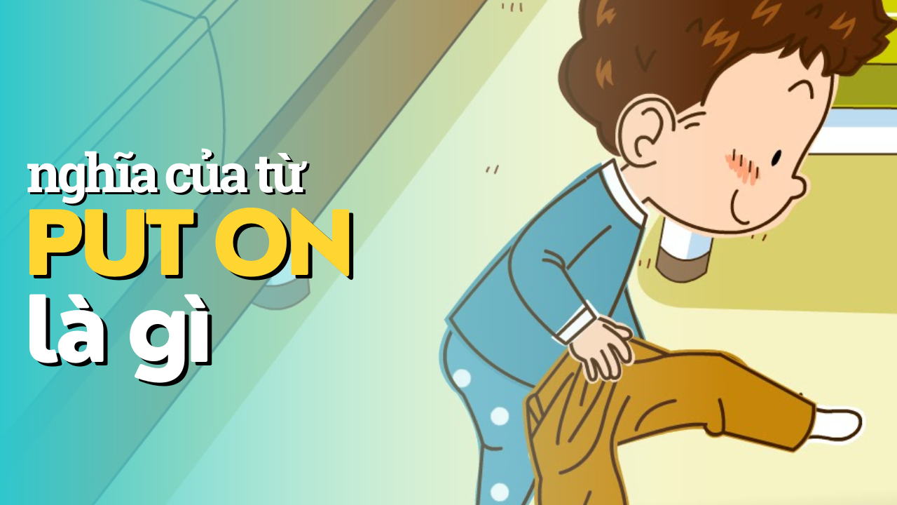 Put on là gì? Cách sử dụng put on trong tiếng Anh