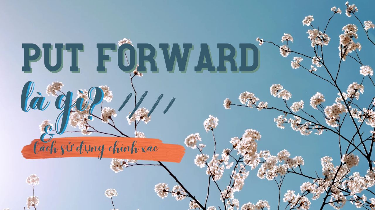 Put forward: Ý nghĩa và cách dùng trong tiếng Anh