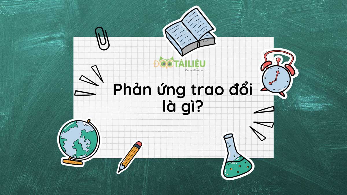 Phản ứng trao đổi là gì? Điều kiện và ví dụ minh họa