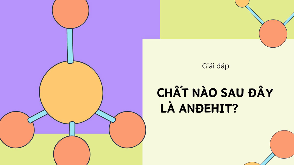 Chất nào sau đây là anđehit? Giải thích vì sao