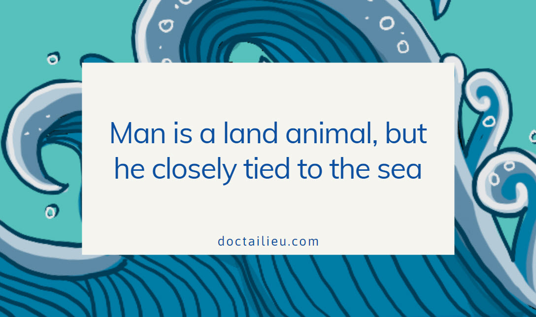 Man is a land animal, but he closely tied to the sea